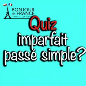 Quiz: imparfait czy passé simple? - Język francuski dla Polaków